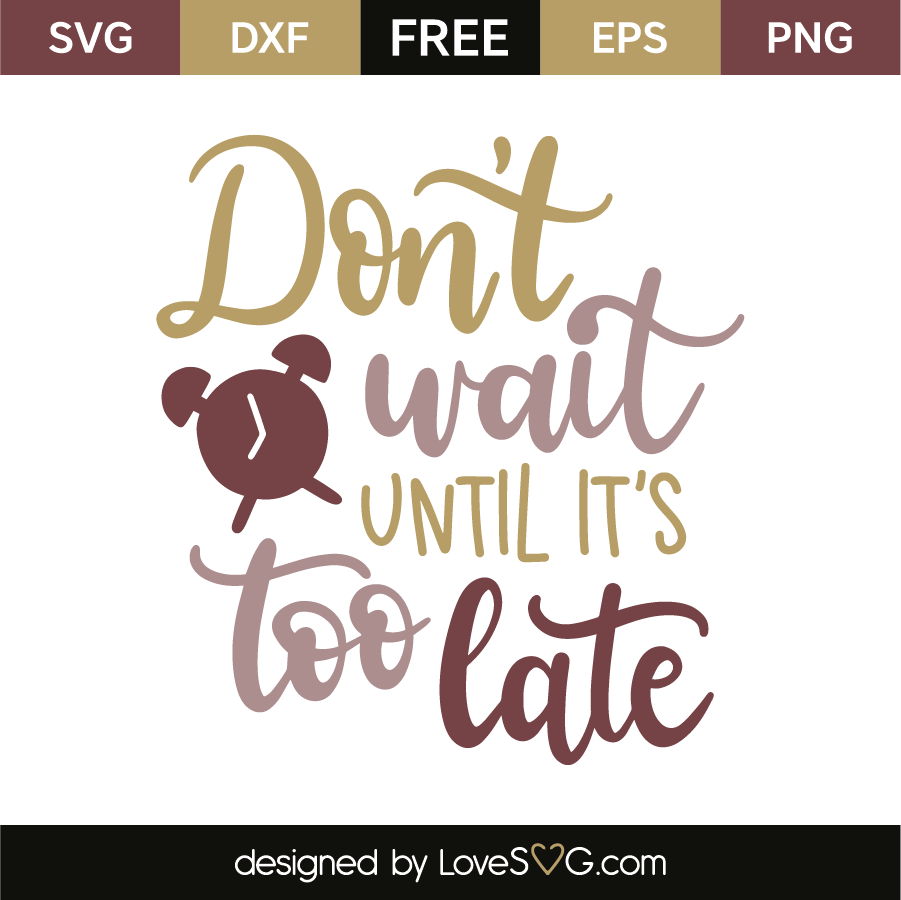 Don't Wait Until Its Too Late - Lovesvg.com